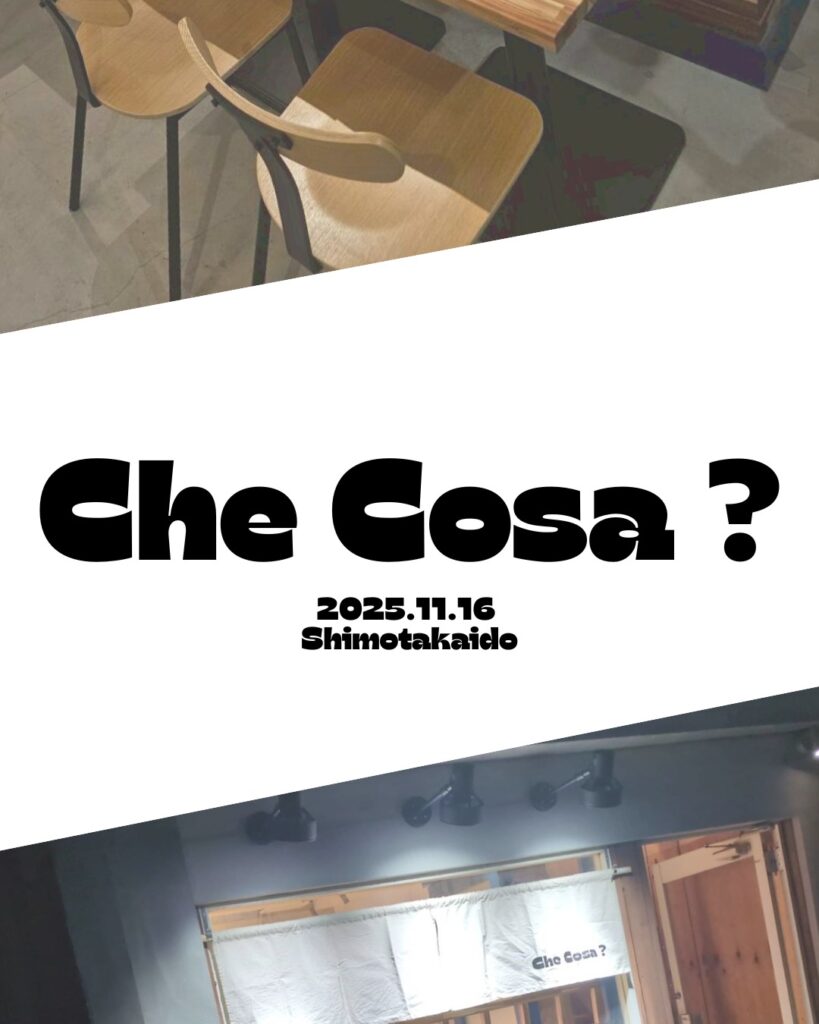 Che Cosa ? 2025.11.16 Re:open | Che Cosa